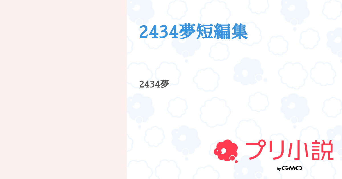 2434夢短編集 - 全13話 【連載中】（ あおいそらさんの夢小説） | 無料スマホ夢小説ならプリ小説 byGMO
